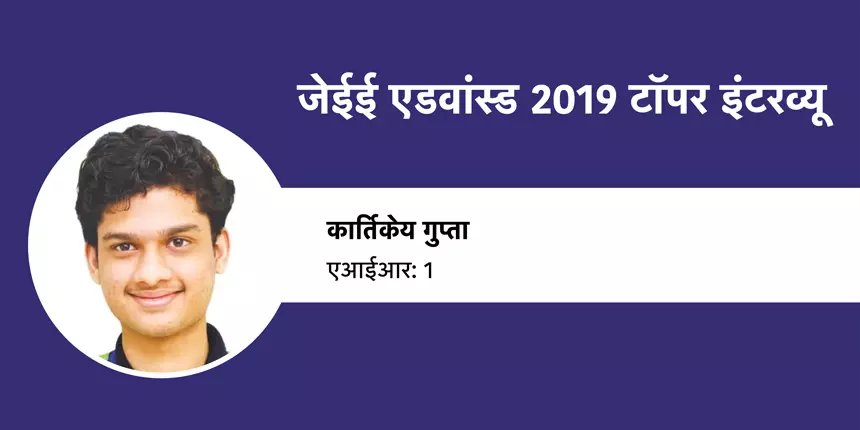 जेईई एडवांस्ड 2019 टॉपर इंटरव्यू: कार्तिकेय गुप्ता (एआईआर 1)