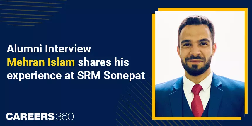 Alumni Interview: Mehran Islam shares his experience at SRM Sonepat ...