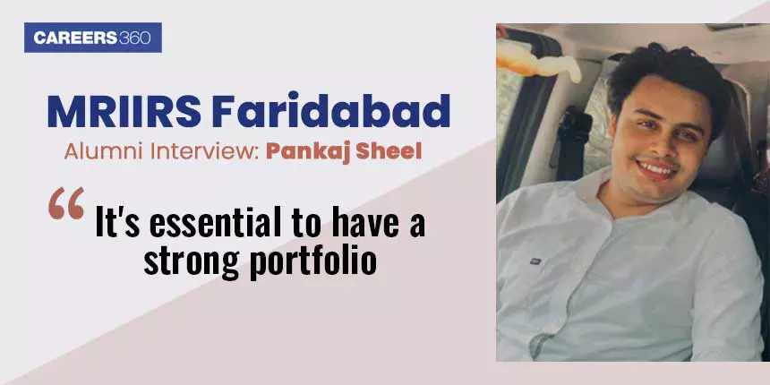 MRIIRS Faridabad Alumni Interview: Pankaj Sheel - “ It's essential to have a strong portfolio”