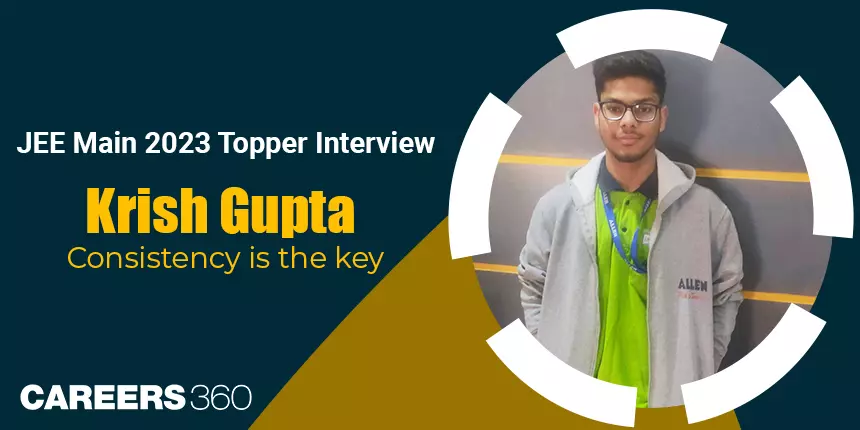 JEE Main 2023 Topper Krish Gupta Says, “Consistency Is The Key”