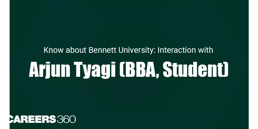 Know about Bennett University: Interaction with Arjun Tyagi (BBA, Student)