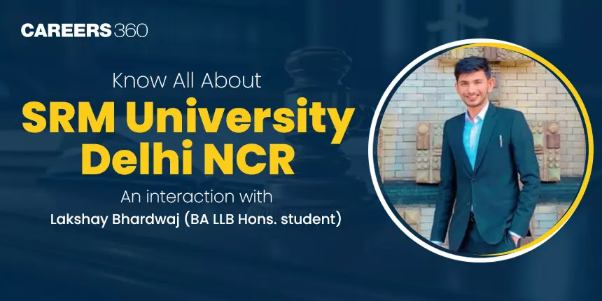 Know all about SRM University Delhi NCR: An interaction with Lakshay Bhardwaj (BA LLB Hons. student)