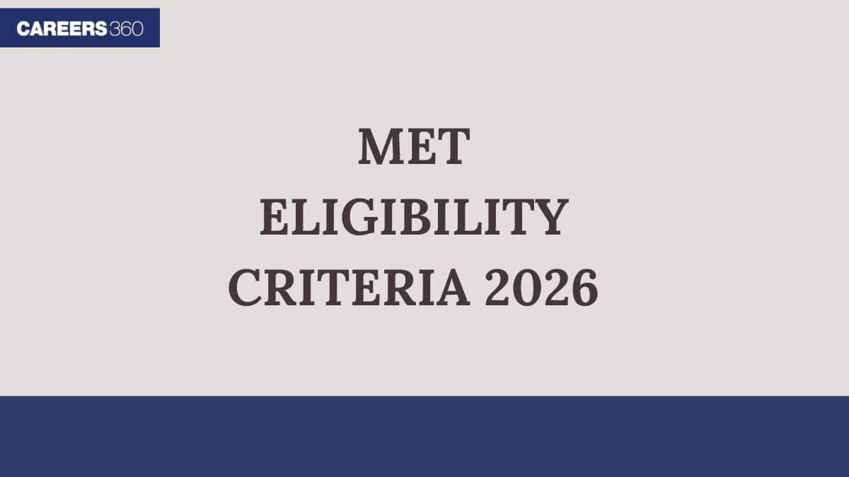 MET Eligibility Criteria 2026 (Released) - Marks, Age Limit Qualifications