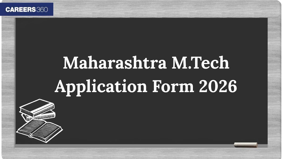 Maharashtra M.Tech Application Form 2026 - Date, Steps to fill, Documents
