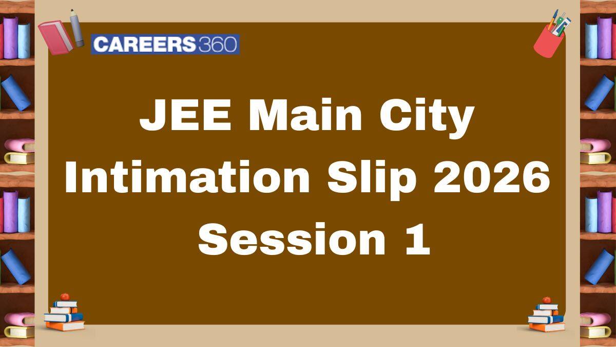 JEE Main City Intimation Slip 2026 - BTech, BArch City Slips Download Link