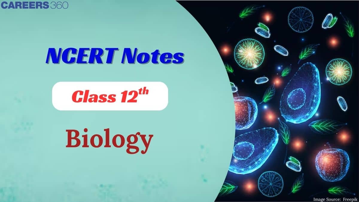 NCERT Class 12 Biology Notes - Download Chapter wise PDF Notes