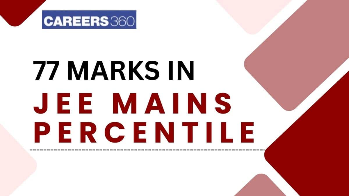 77 Marks in JEE Mains Percentile 2026: Check Your Expected Rank