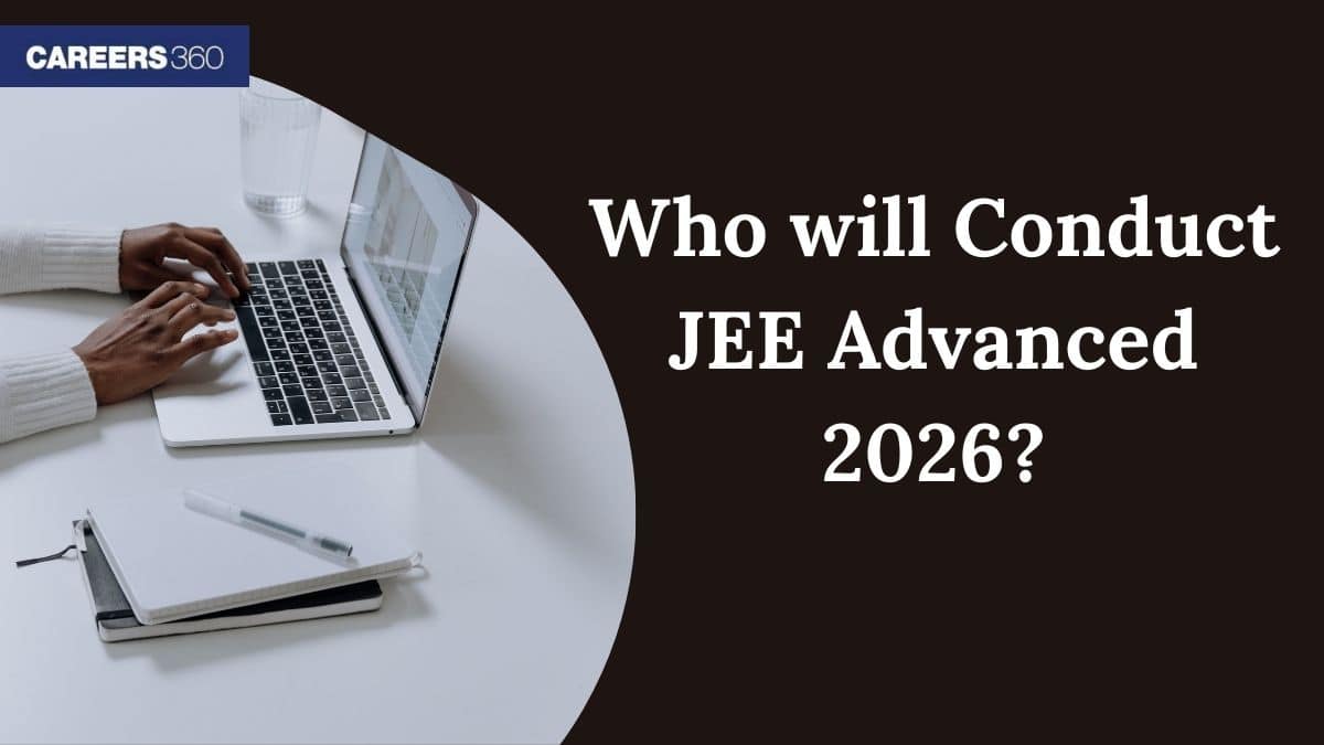 Who will Conduct JEE Advanced 2026? - Know Which IIT will Conduct JEE Adv