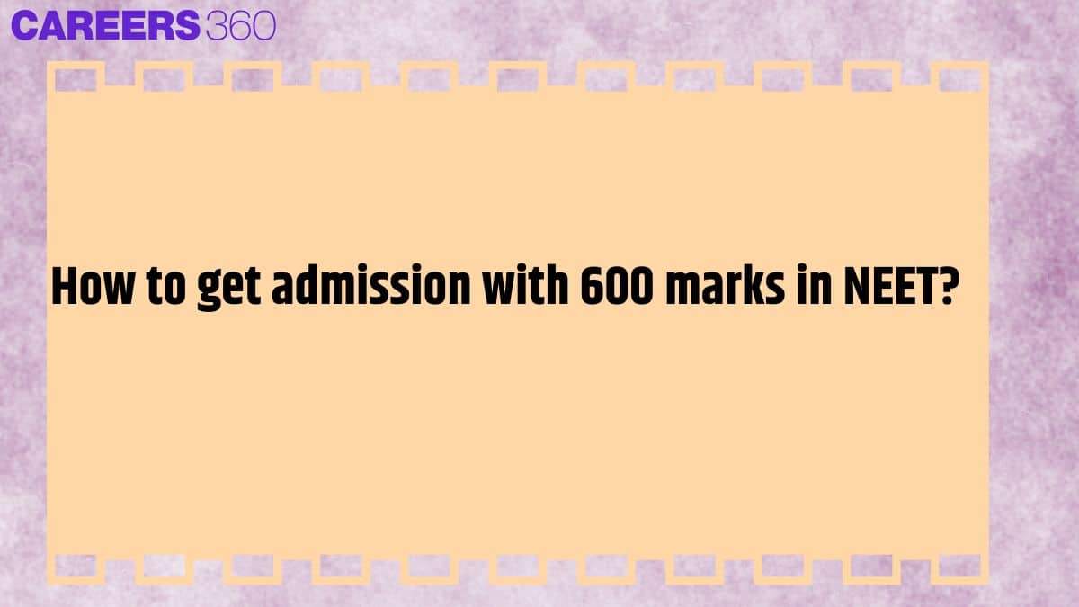 How to get admission with 600 marks in NEET 2025?