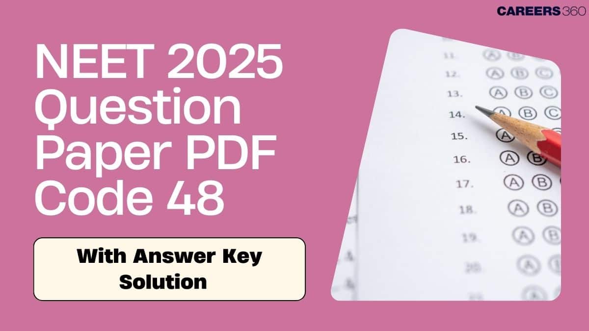 NEET 2025 Question Paper Code 48 With Solutions PDF & Answer Key