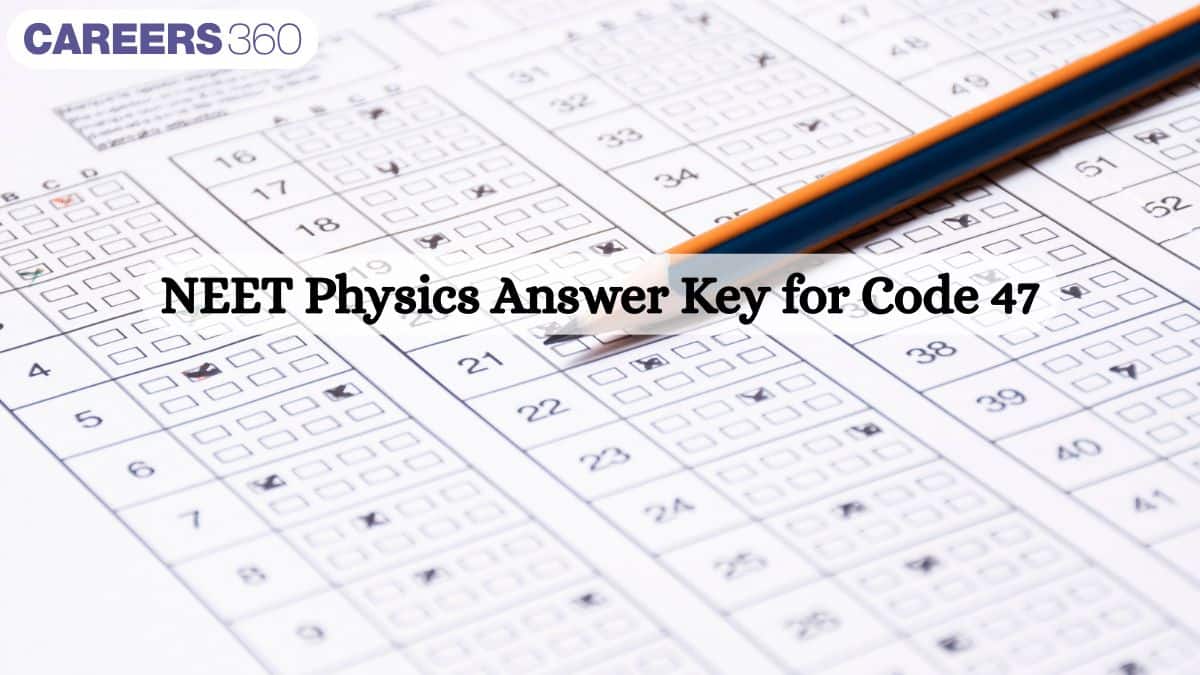 NEET 2025 Physics Answer Key for Code 47: Download PDF Answer Key With ...