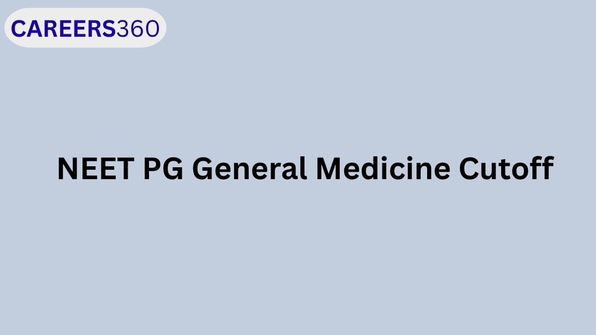 NEET PG Cut off for General Medicine 2024: Qualifying Marks & Cutoff ...