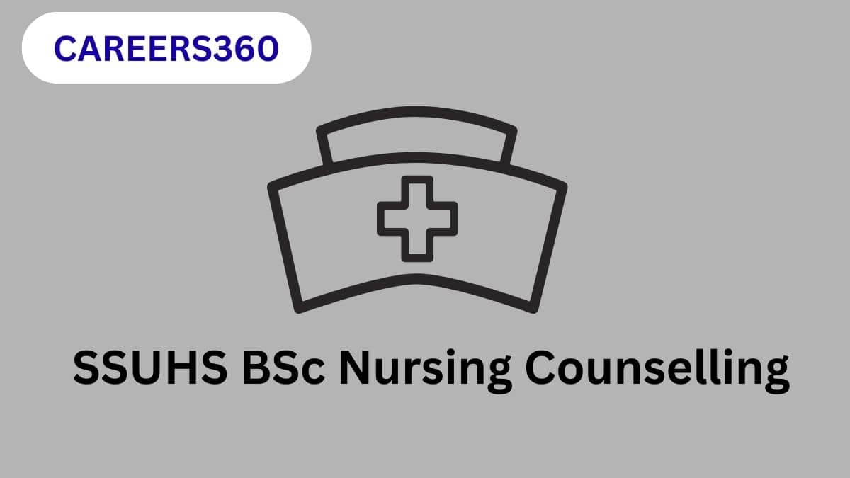 SSUHS BSc Nursing Counselling 2026: Dates, Registration, Choice Filling