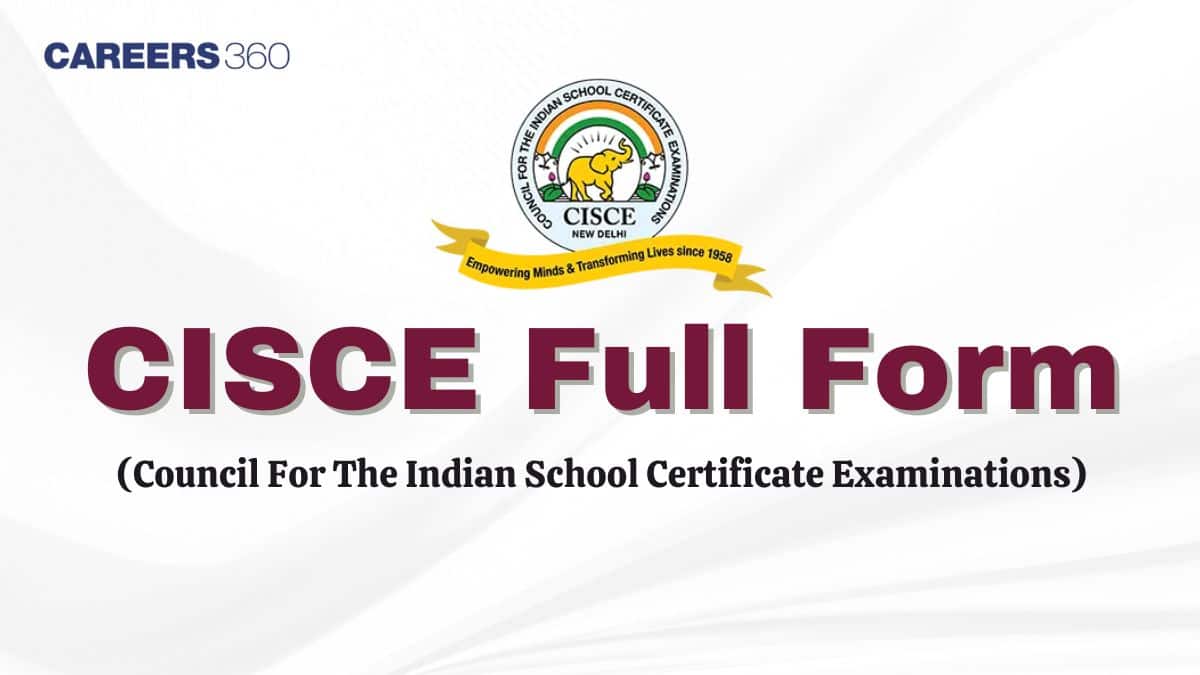 CISCE Full Form - Know Full Form, Subjects Offered, Marking Scheme Here
