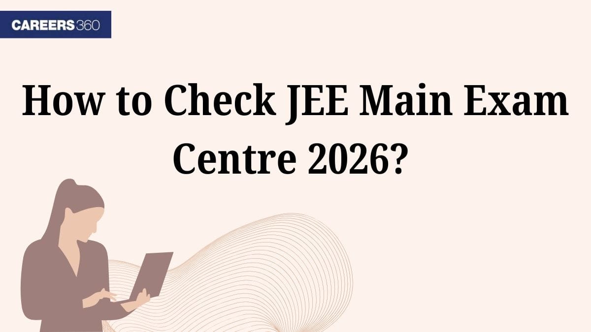 How to Check JEE Mains Exam Centre 2026? - Steps to Find Test Centre