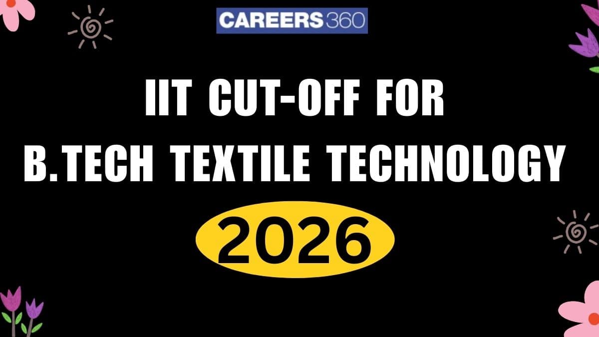 IIT Cut off for BTech Textile Technology 2026 - Check Closing and ...