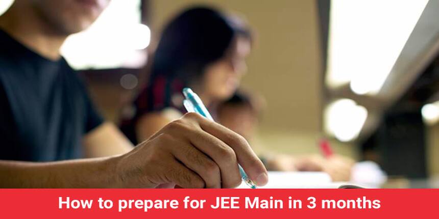 How to prepare for JEE Main in 3 months - Tips and Tricks