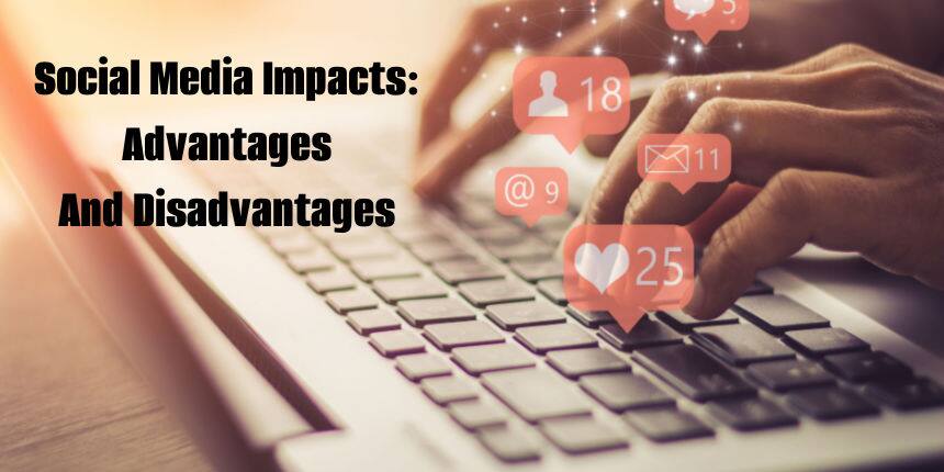 The Impacts of Social Media: Advantages And Disadvantages