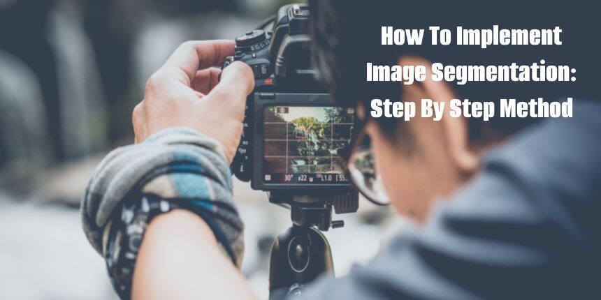Step By Step Methods For Implementing Image Segmentation